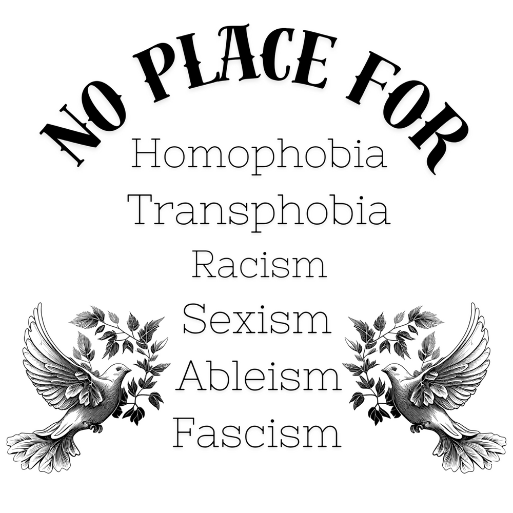 No Place for Homophobia, Transphobia, Racism, Sexism, Ableism, Fascism